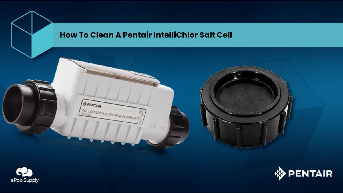 How To Clean A Pentair IntelliChlor Salt Cell: Step-By-Step